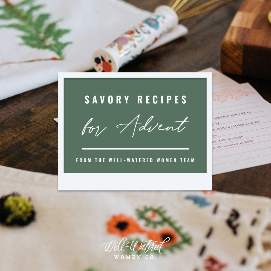 Savory Recipes for Advent – Well-Watered Women