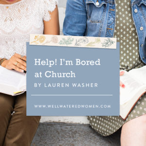 Help! I'm Bored at Church – Well-Watered Women