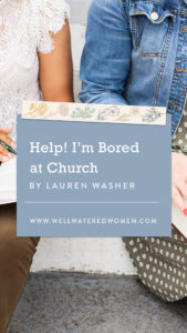 Help! I'm Bored at Church – Well-Watered Women
