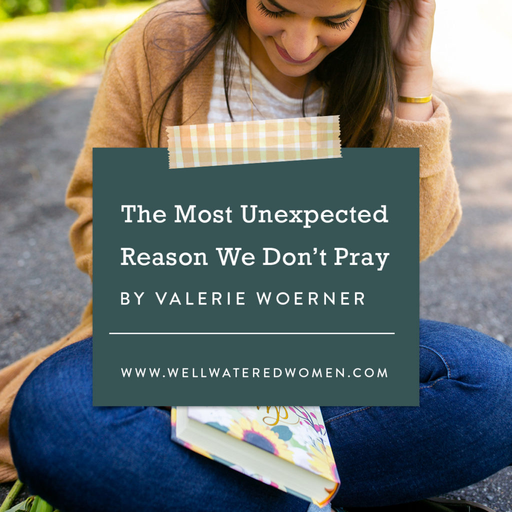 The Most Unexpected Reason We Don't Pray – Well-Watered Women