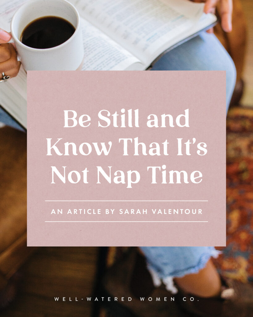 Be Still and Know That It's Not Nap Time – Well-Watered Women