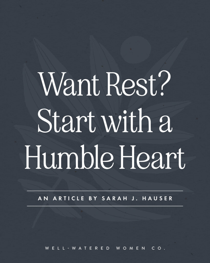 Want Rest? Start with a Humble Heart – Well-Watered Women