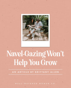 Navel-Gazing Won't Help You Grow – Well-Watered Women